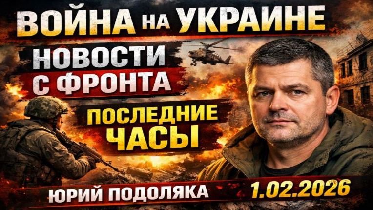 СВОДКИ СВО 1 февраля ВОЙНА НА УКРАИНЕ НОВОСТИ С ФРОНТА ПОСЛЕДНИЕ ЧАСЫ ЮРИЙ ПОДОЛЯКА 1.02.2026