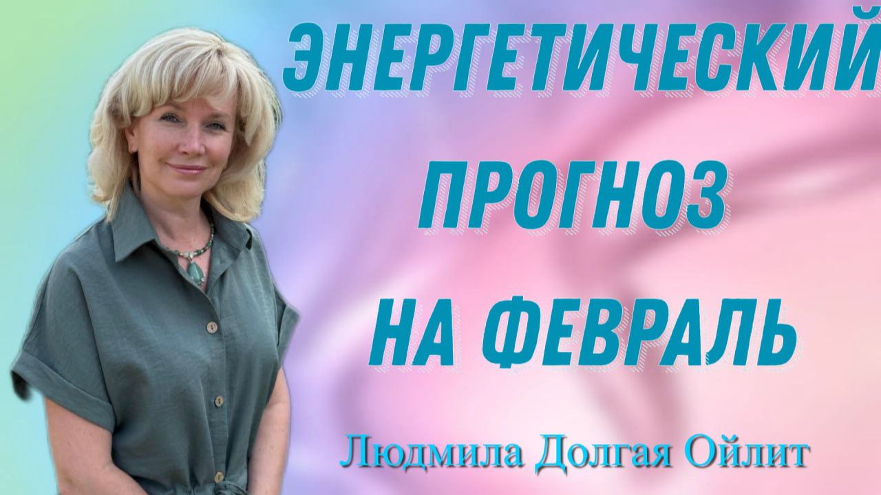Энергетический прогноз на февраль. Людмила Долгая Ойлит