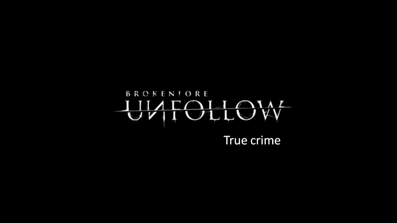 BrokenLore: UNFOLLOW | True crime