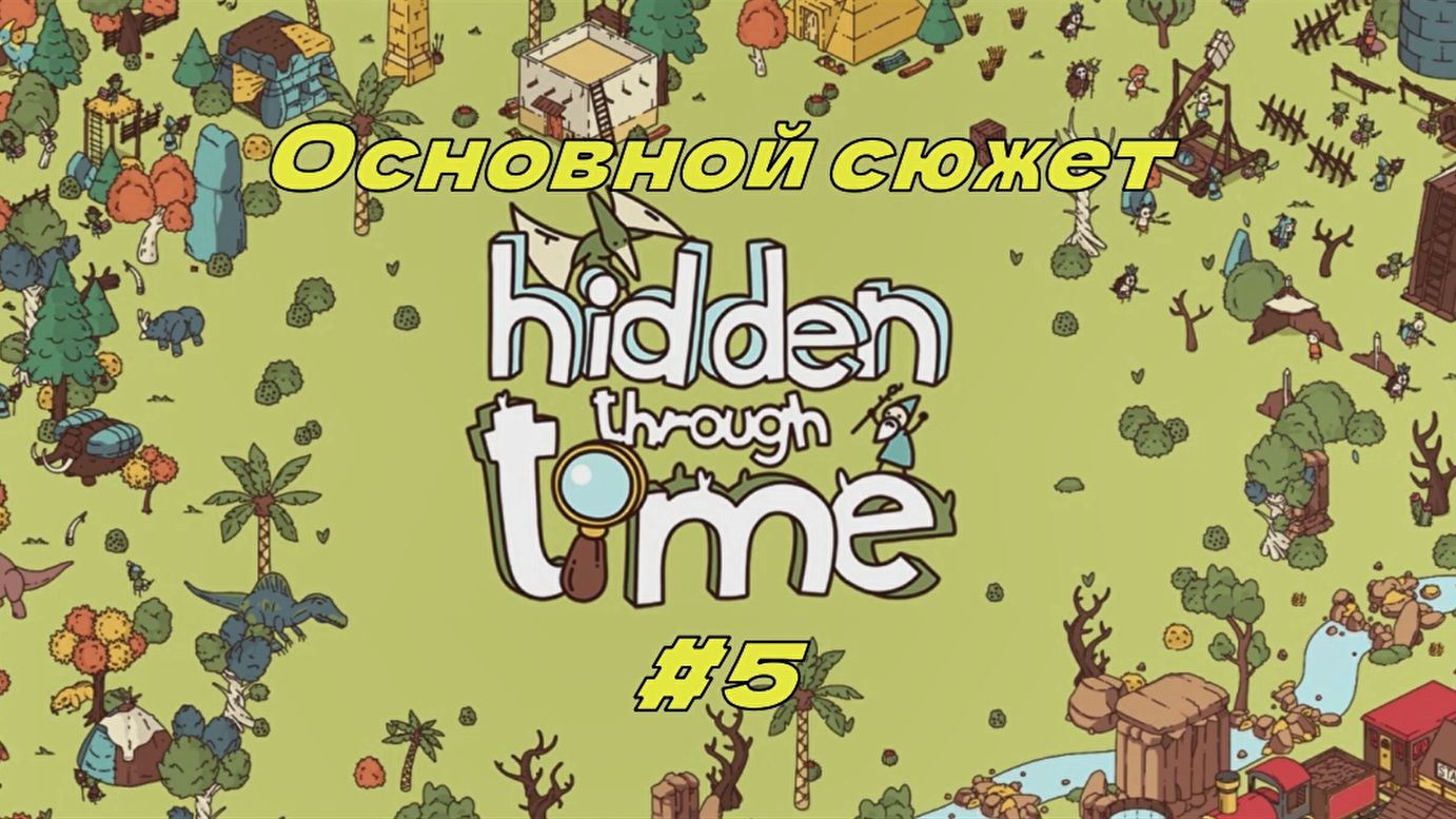 Hidden Through Time | Скрытое сквозь время | Основной сюжет #5