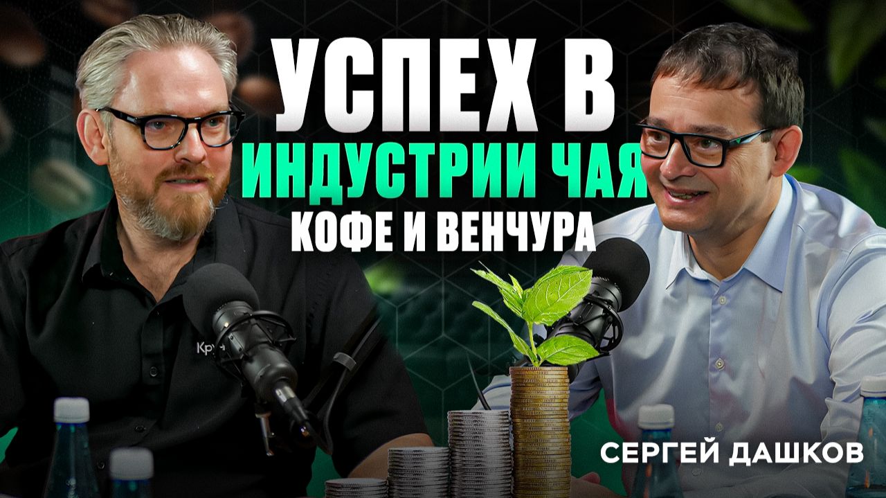 От чайного бизнеса к миллионам: как выбирать стартапы-чемпионы? Подкаст с Сергеем Дашковым#1