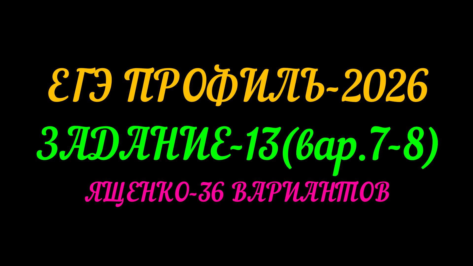 ЕГЭ ПРОФИЛЬ-2026. ЯЩЕНКО 36 ВАРИАНТОВ ЗАДАНИЕ-13( ВАР. 7-8)