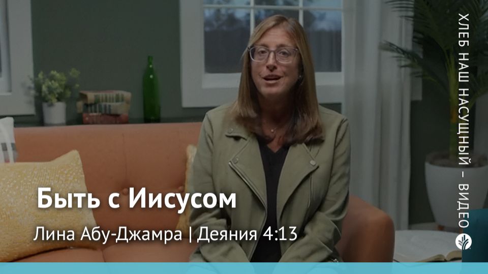 Быть с Иисусом | Деяния 4:13 | Хлеб Наш Насущный – видео
