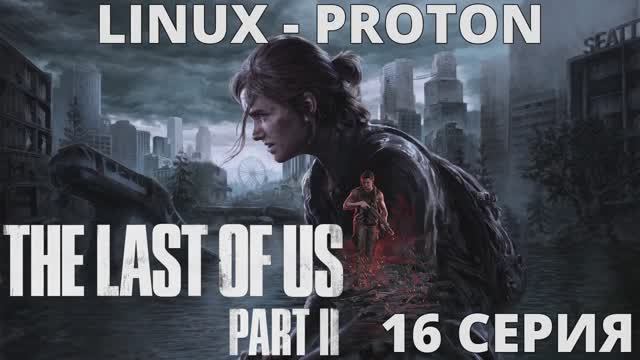 The Last of Us Part II - 16 Серия (Последние из нас часть 2 - Linux - Proton)