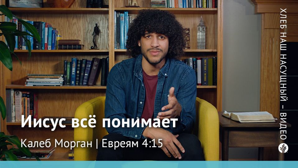 Иисус всё понимает | Евреям 4:15 | Хлеб Наш Насущный – видео