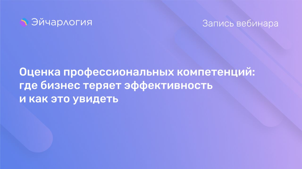 Оценка профессиональных компетенций: где бизнес теряет эффективность и как это увидеть