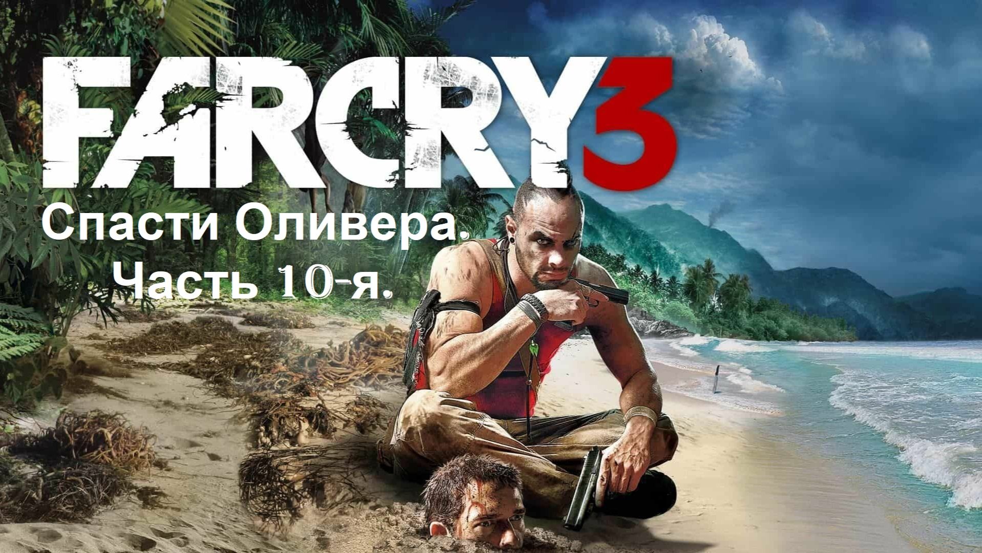Прохождение «Far Cry 3»  (Часть 10-я.) Спасти Оливера.