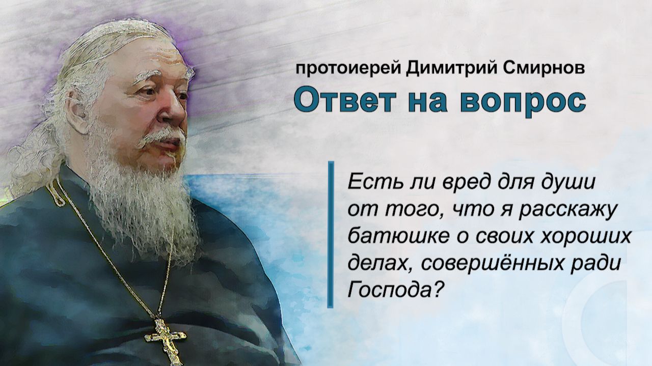 Есть ли вред для души от того, что я расскажу батюшке о своих хороших делах?