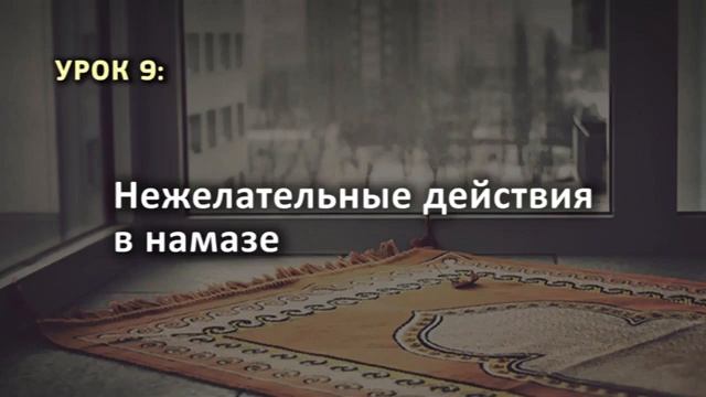 🔖 РАЗДЕЛ О НАМАЗЕ   📖  Урок 9. Нежелательные действия в намазе