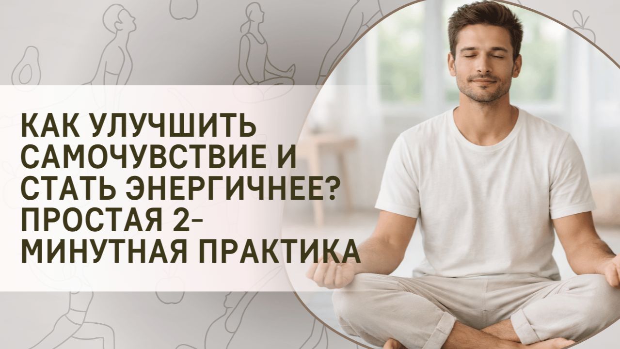 Как улучшить самочувствие и стать энергичнее? Простая 2-минутная практика