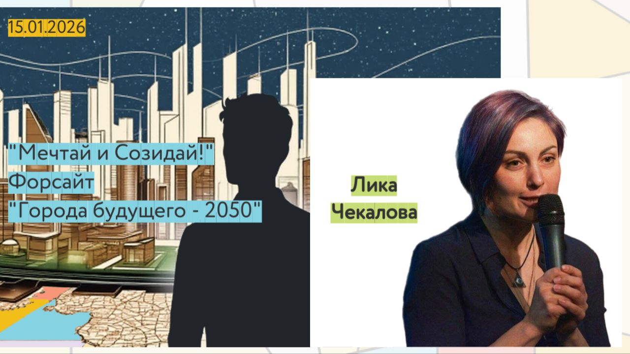 Фестиваль "Мечтай и Созидай!" Форсайт "Города будущего - 2050" 15.01.2026 Спикер - Лика Чекалова