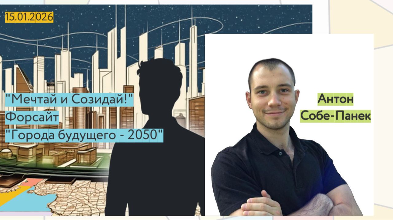 Фестиваль "Мечтай и Созидай!" Форсайт "Города будущего - 2050" 15.01.2026 Спикер -  Антон Собе-Панек