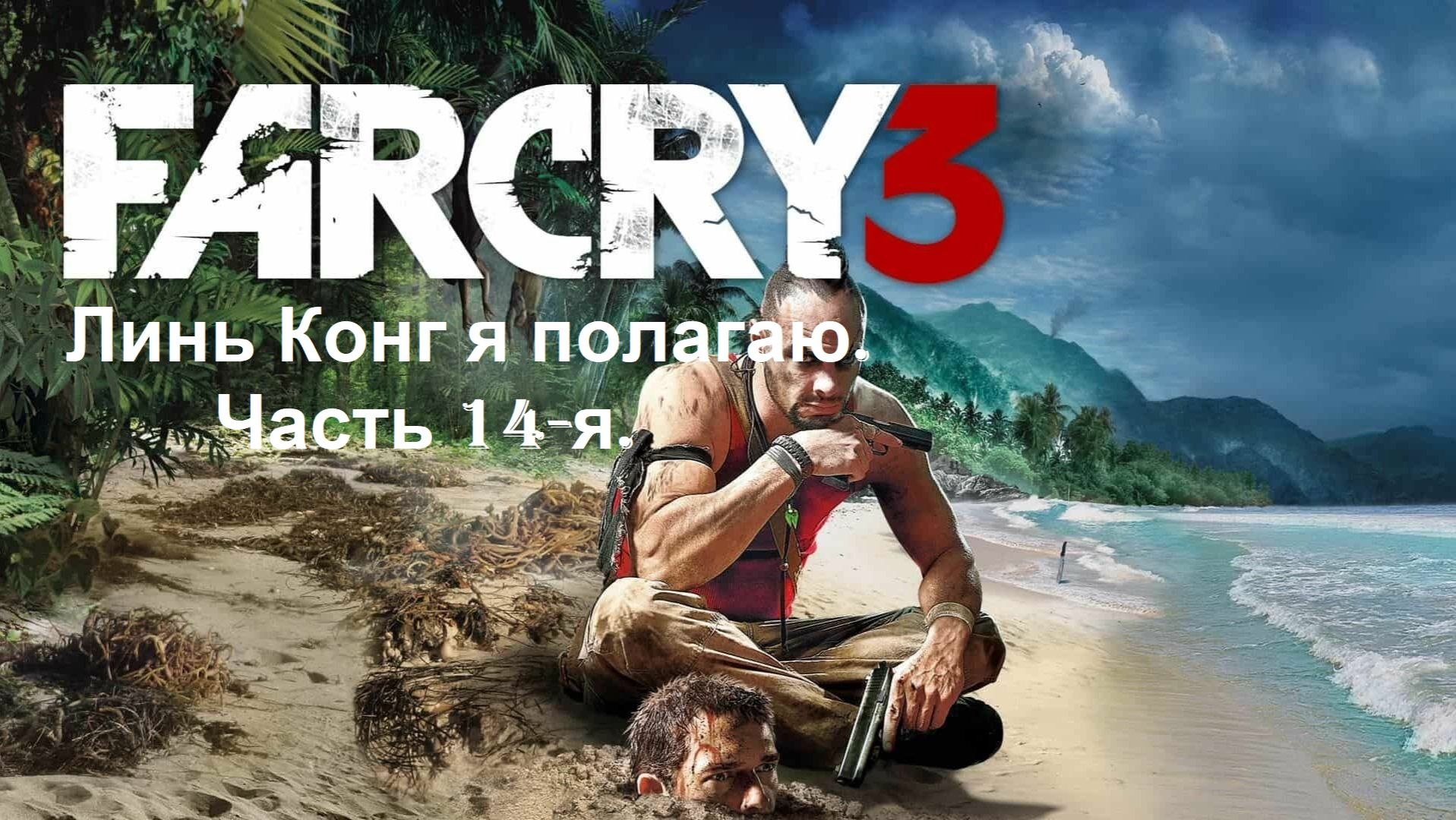 Прохождение «Far Cry 3»  (Часть 14-я.) Линь Конг я полагаю.