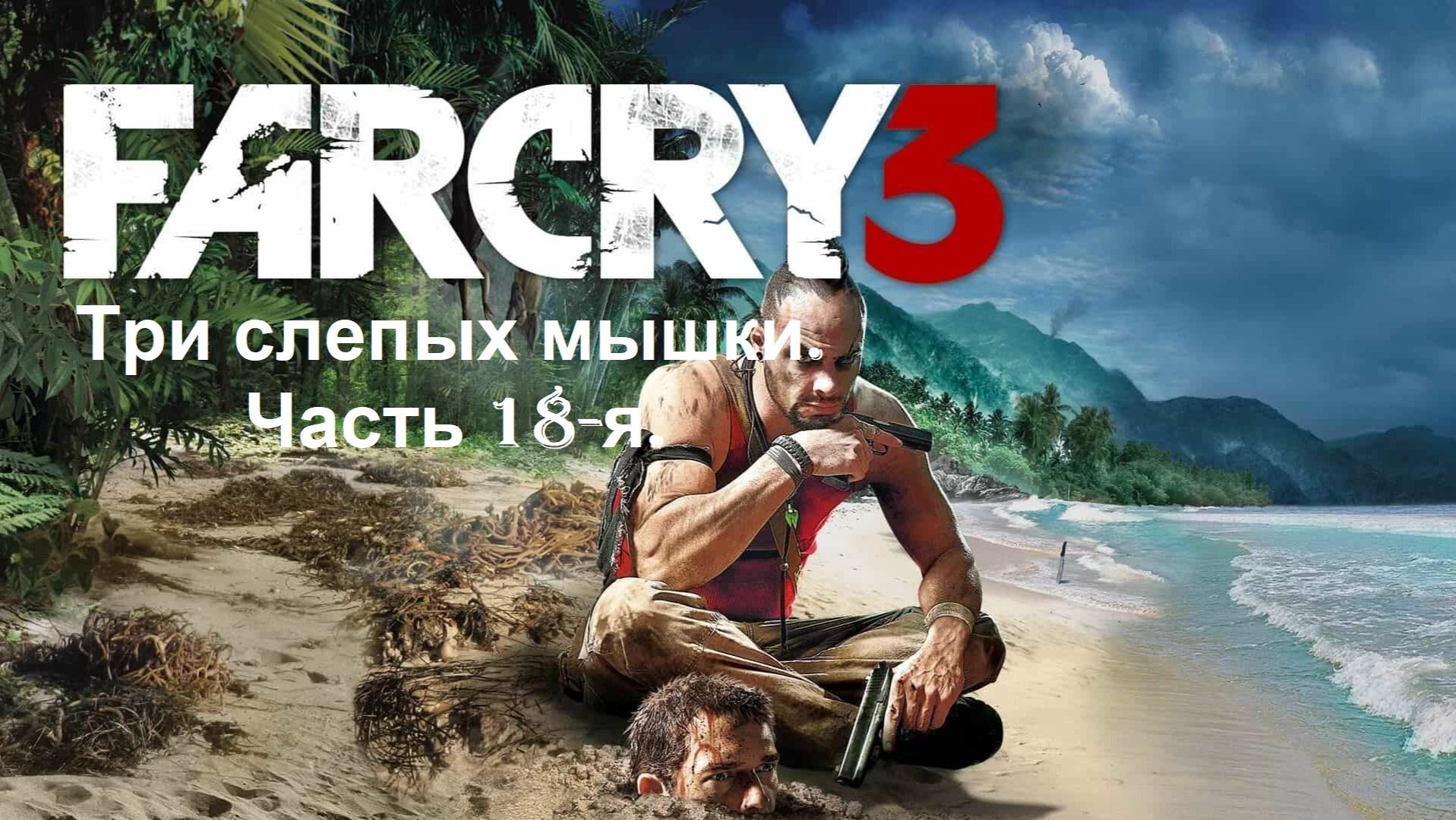 Прохождение «Far Cry 3» (Часть 18-я.) Три слепых мышки.