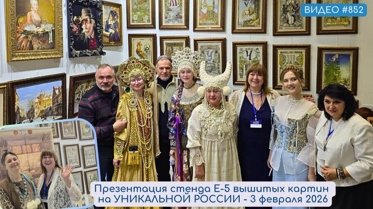 #852 Презентация стенда вышитых картин Е-5 на УНИКАЛЬНОЙ РОССИИ - 3 февраля 2026 💝