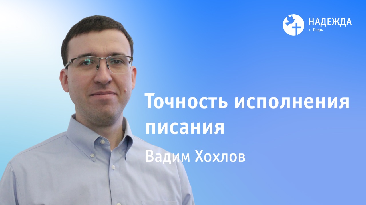 ТОЧНОСТЬ ИСПОЛНЕНИЯ ПИСАНИЯ | Проповедует Вадим Хохлов | 18 января 2026