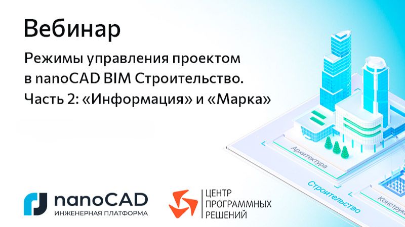 Вебинар «Режимы управления проектом в nanoCAD BIM Строительство. Часть 2: "Информация" и "Марка"»