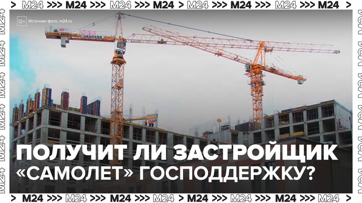 "Деньги 24": в Госдуме усомнились, что застройщик "Самолет" получит господдержку - Москва 24