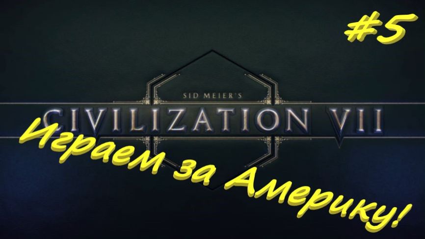 Sid Meier's Civilization 7  Америка 5 серия