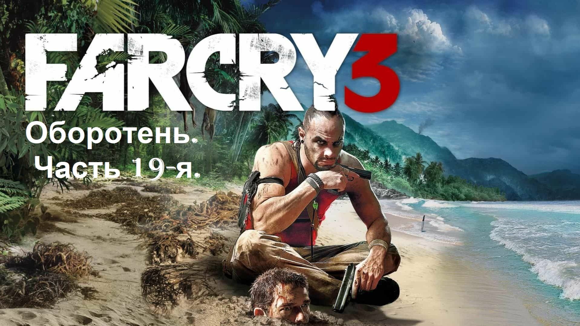 Прохождение «Far Cry 3»  (Часть 19-я.) Оборотень.