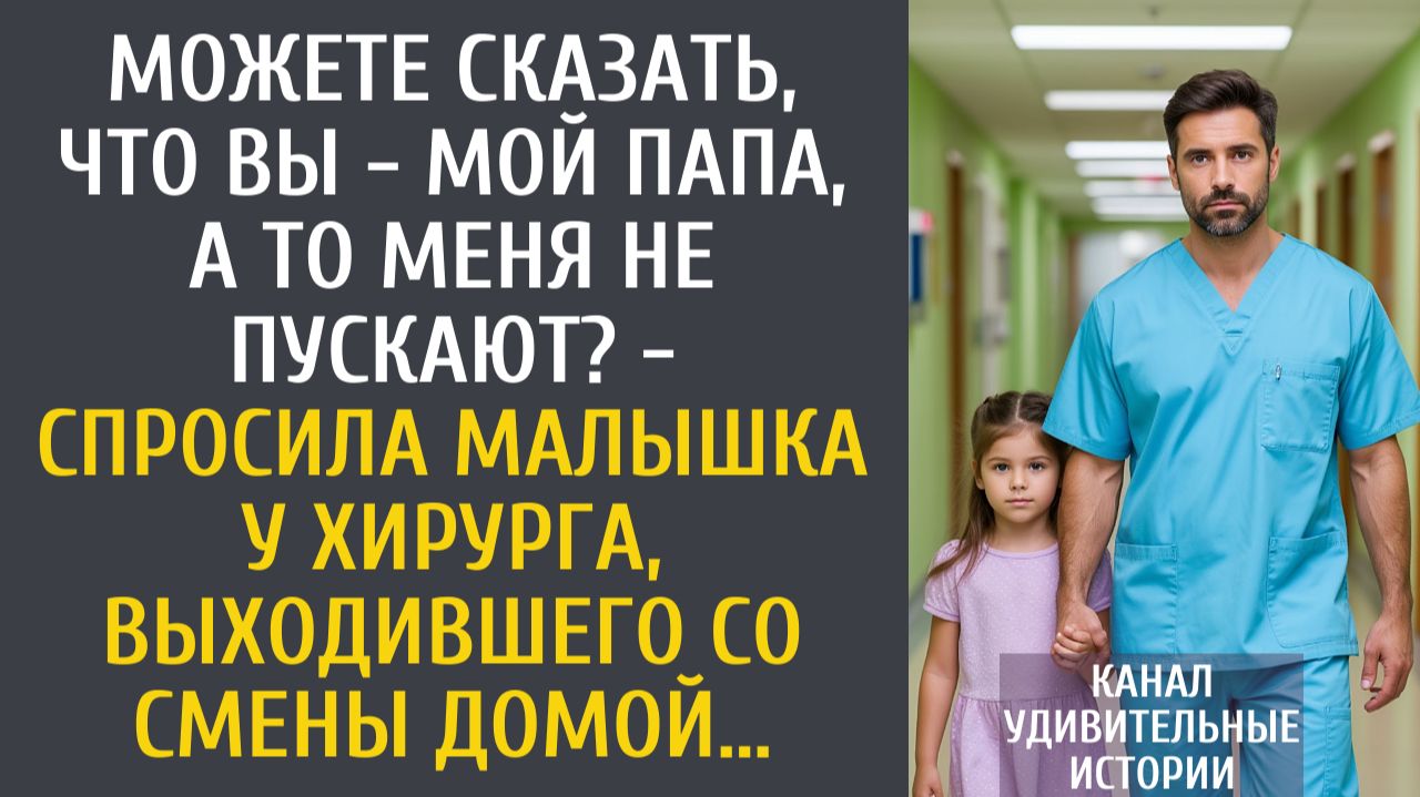 Истории из жизни: Можете сказать, что Вы - мой папа, а то меня не пускают? - спросила малышка врача…
