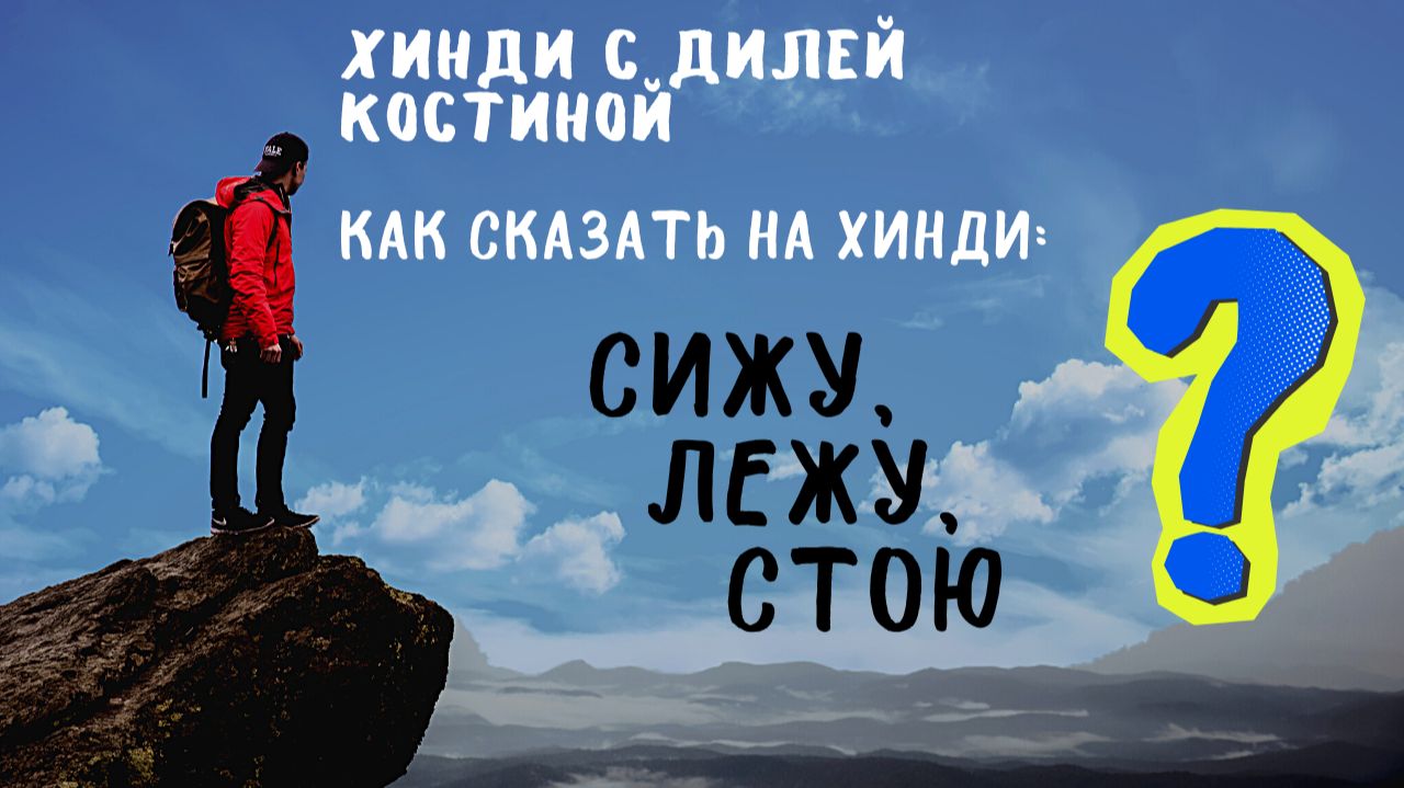 КАК СКАЗАТЬ НА ХИНДИ "СИЖУ. ЛЕЖУ. СТОЮ" Средний уровень