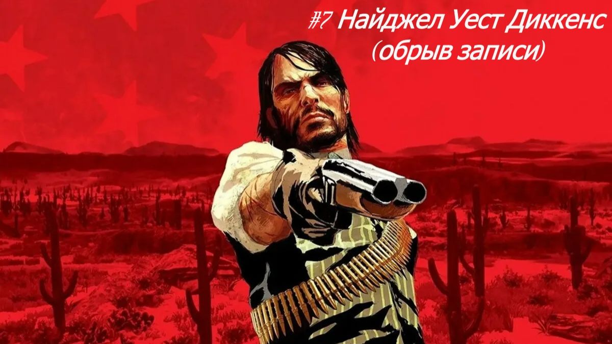 Red Dead Redemption №7 Найджел Уест Диккенс (обрыв записи)