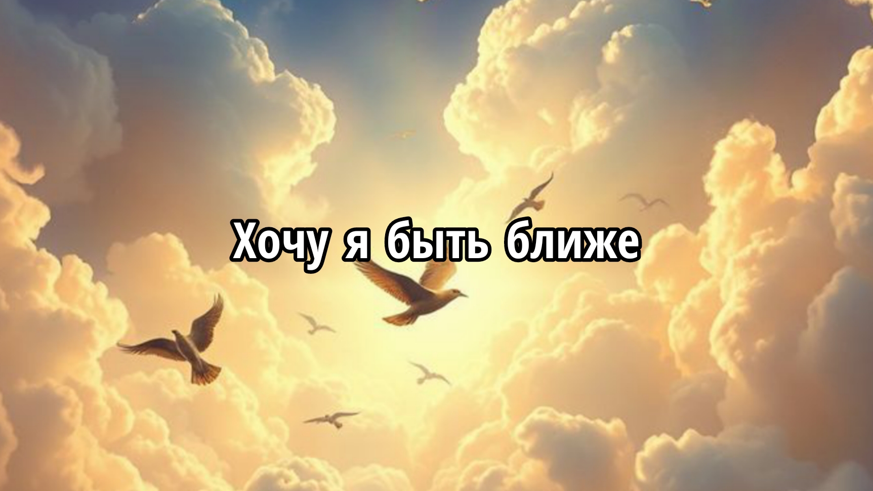 Хочу я быть ближе