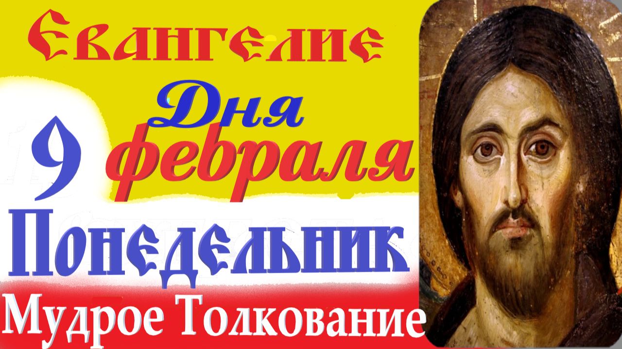 9 февраля понедельник Евангелие Дня 2026 Толкование (краткое 10 мин) Евангелие 9.02.2026 год