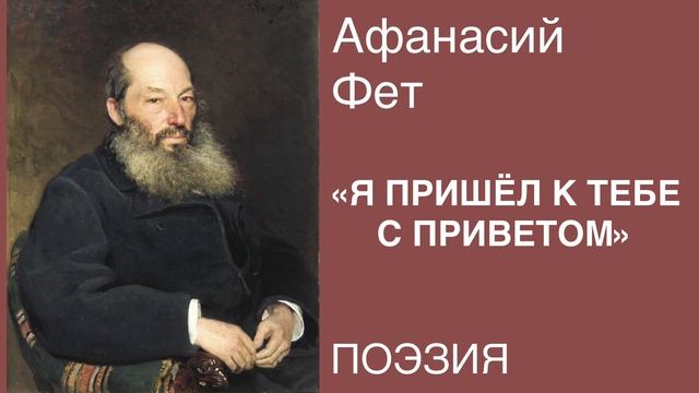 ПОЭЗИЯ. Афанасий Фет «Я ПРИШЁЛ К ТЕБЕ С ПРИВЕТОМ».
