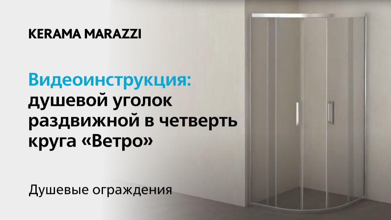 Видеоинструкция: душевой уголок раздвижной в четверть круга «Ветро» KERAMA MARAZZI