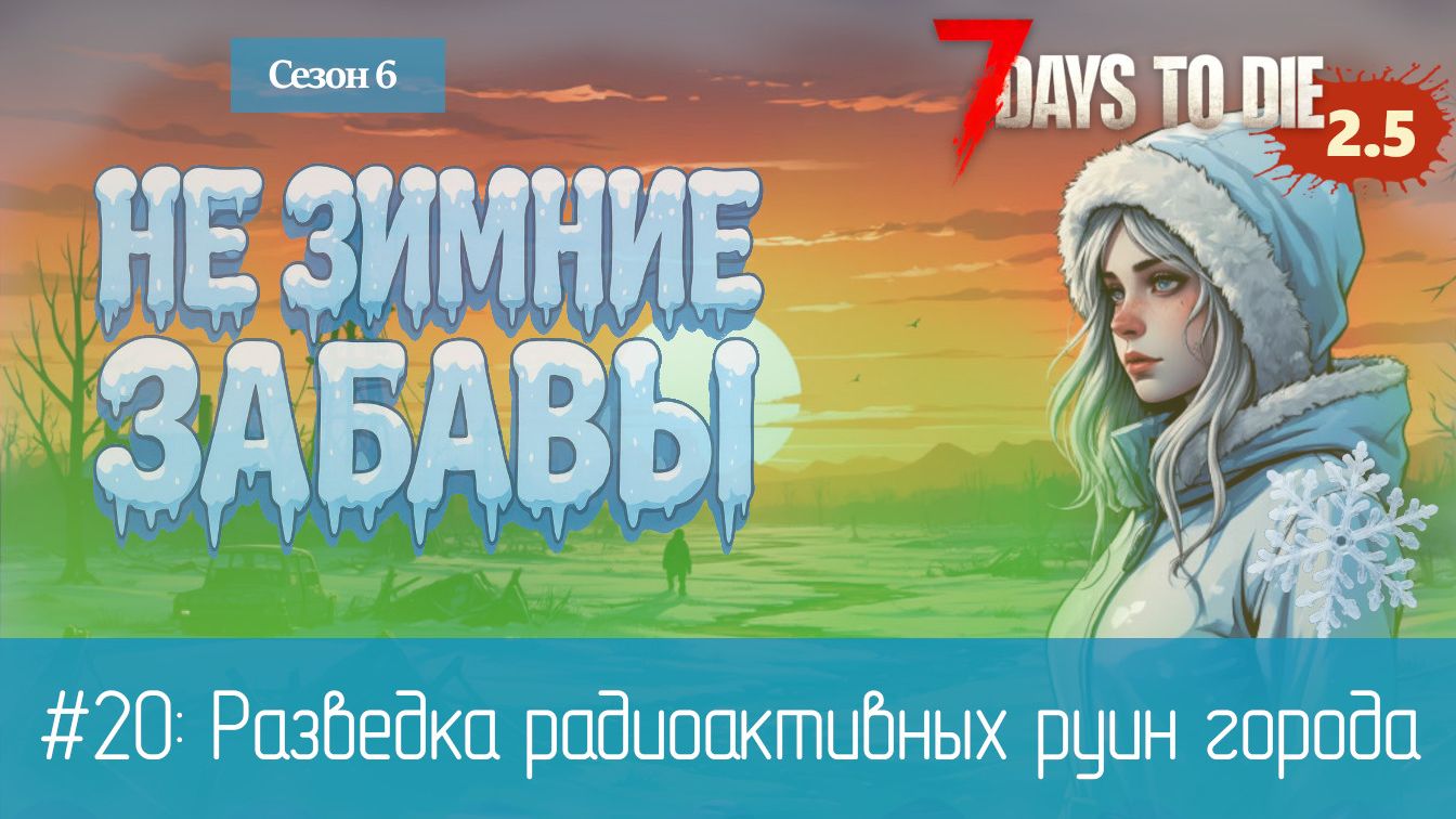 #20: Разведка радиоактивных руин города | 7 Days to Die (v.2.5) - Не зимние забавы