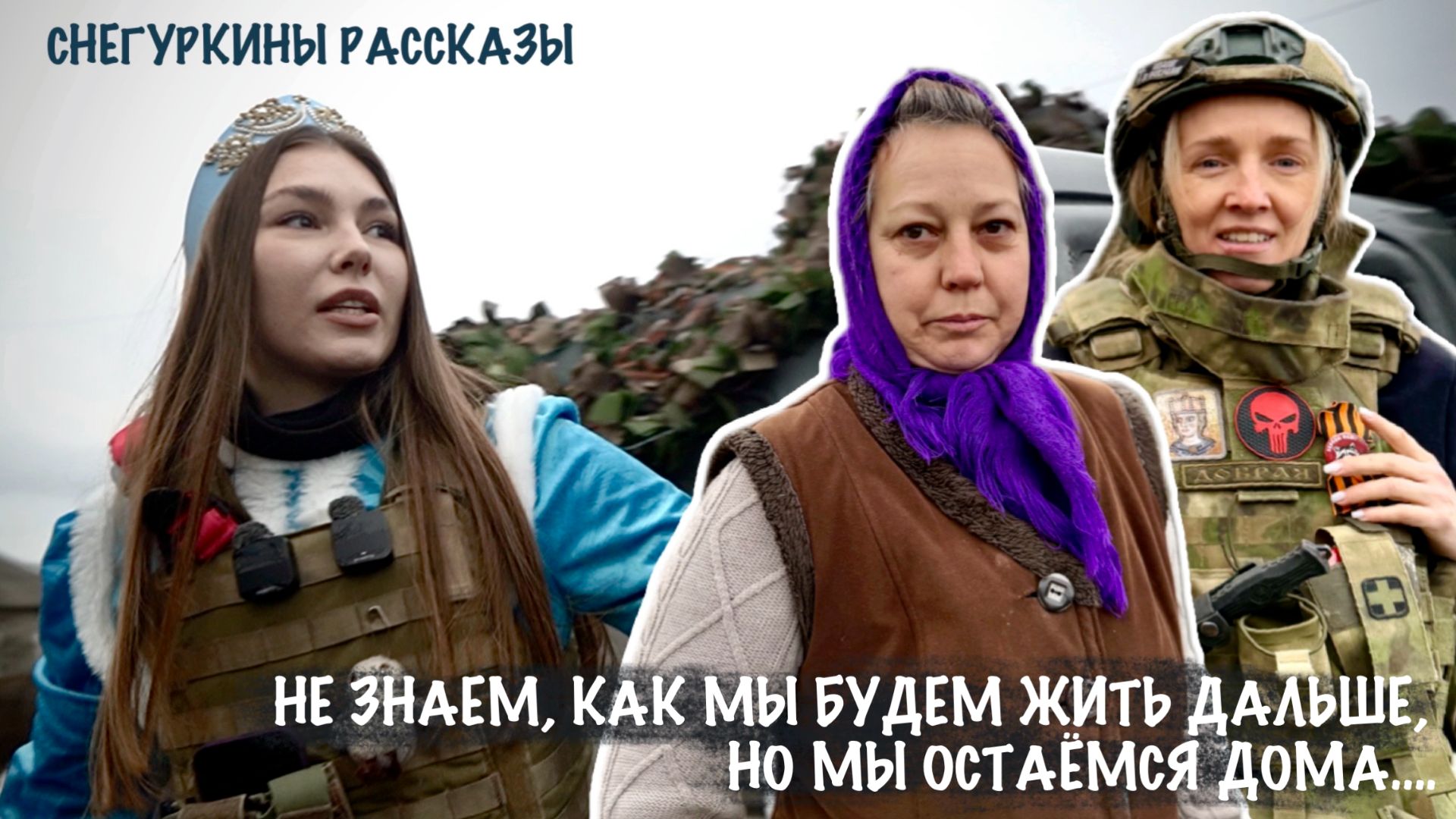 НЕ ЗНАЮ КАК МЫ БУДЕМ ЖИТЬ ДАЛЬШЕ, НО МЫ ОСТАЁМСЯ ДОМА : Снегуркины рассказы, военкор Марьяна Наумова