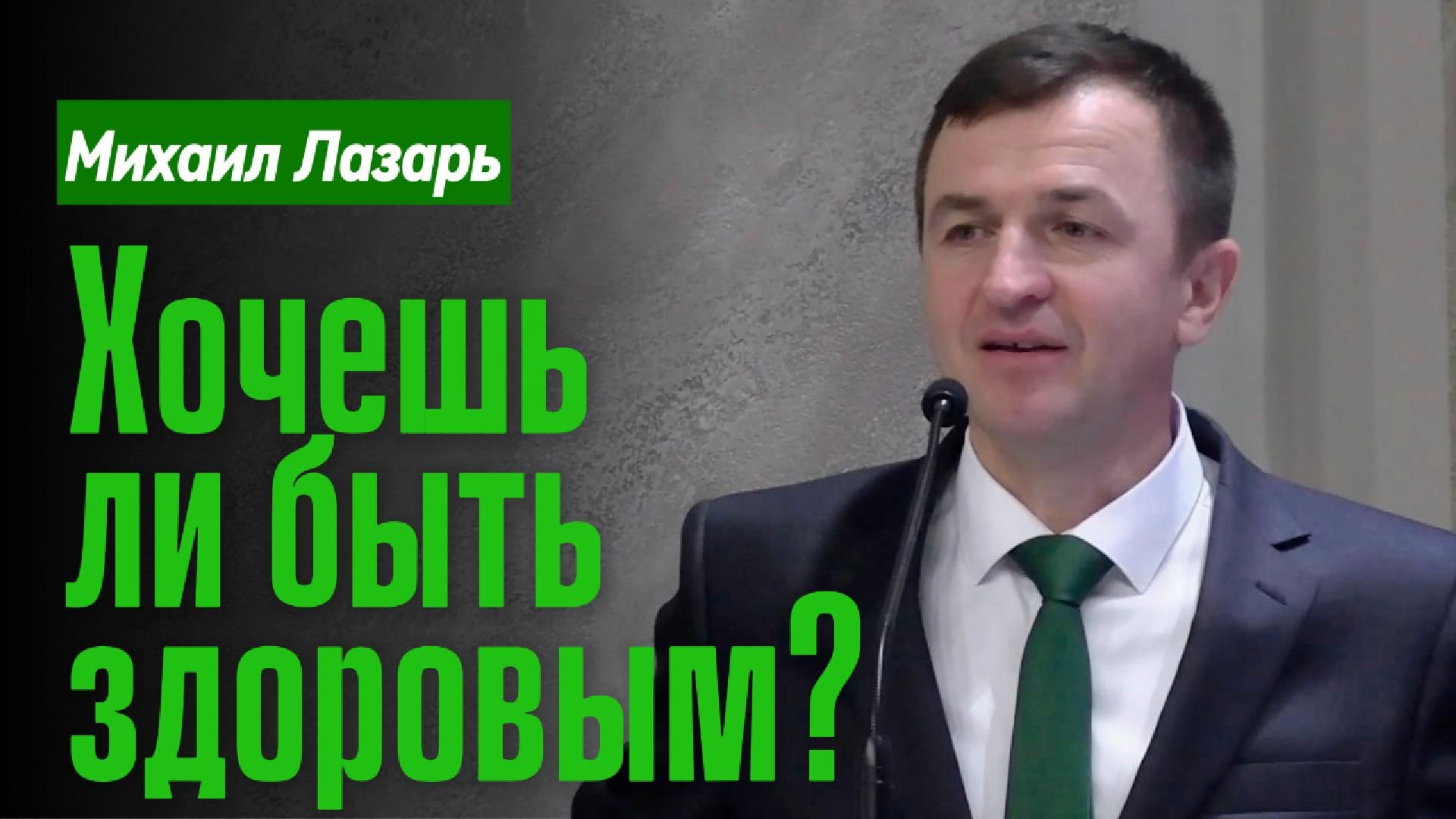 Михаил Лазарь Проповедь "Хочешь ли быть здоровым?"