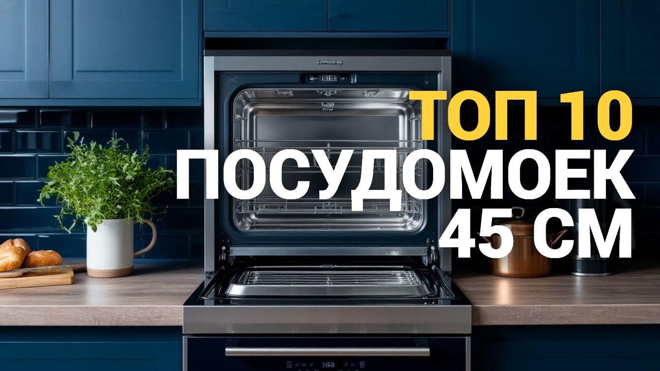 Лучшие компактные посудомойки 45 см — обзор и советы по выбору