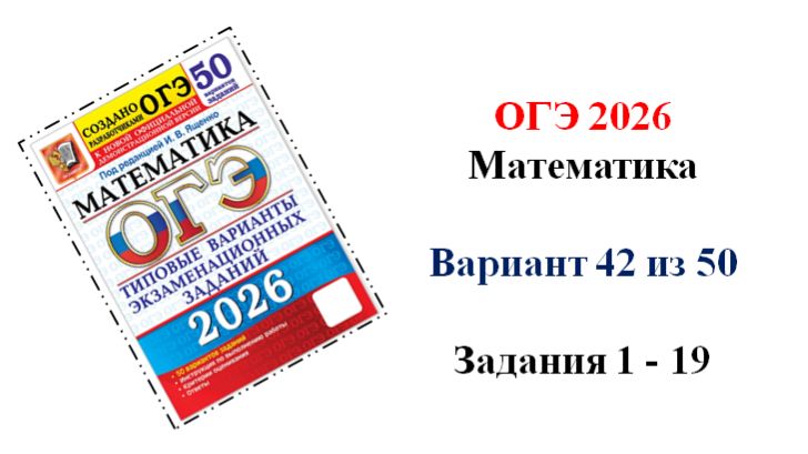 ОГЭ 2026. Математика. Вариант 42 из 50 вариантов. Под ред. И.В. Ященко. Задания 1 - 19