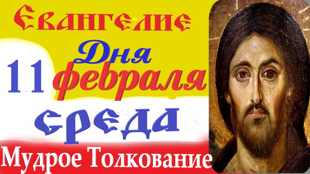 11 февраля среда Евангелие Дня 2026 Толкование (краткое 10 мин) Евангелие 11.02.2026 год