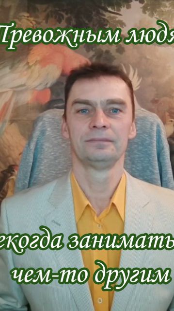 Беда тревожных людей состоит в том. что им некогда заниматься чем-то другим.