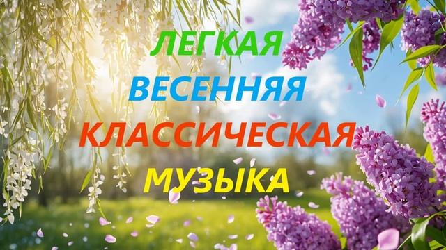 Легкая весенняя классическая музыка - настроение на высоте! Зарядит на весь день