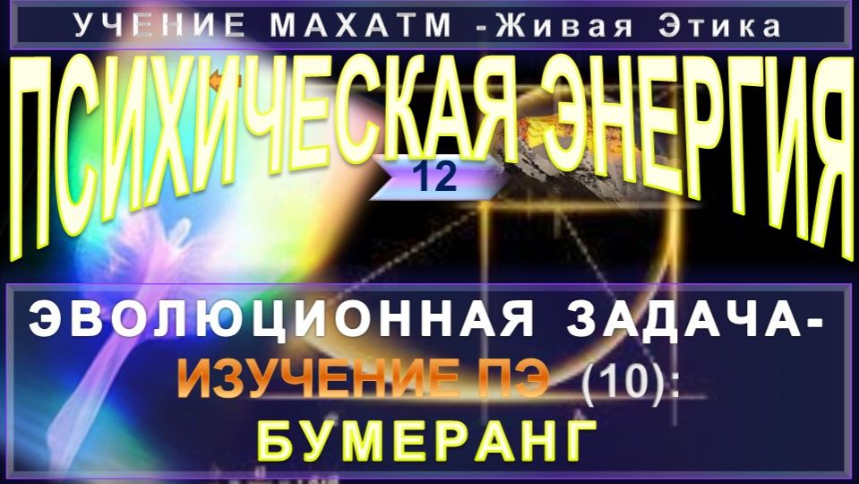 (12) БУМЕРАНГ ПСИХИЧЕСКОЙ ЭНЕРГИИ - СВОЙСТВА ПЭ - УЧЕНИЕ МАХАТМ Живая Этика