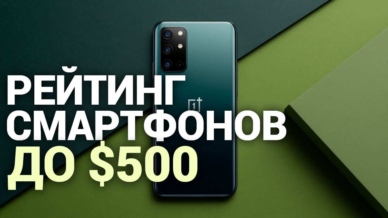 Лучшие смартфоны до $500: топ‑5 моделей — сравниваем характеристики