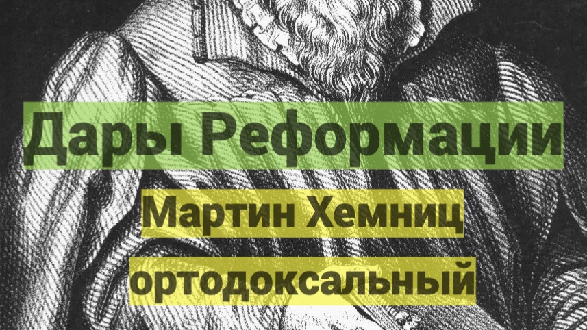 Дары Реформации. Мартин Хемниц ортодоксальный