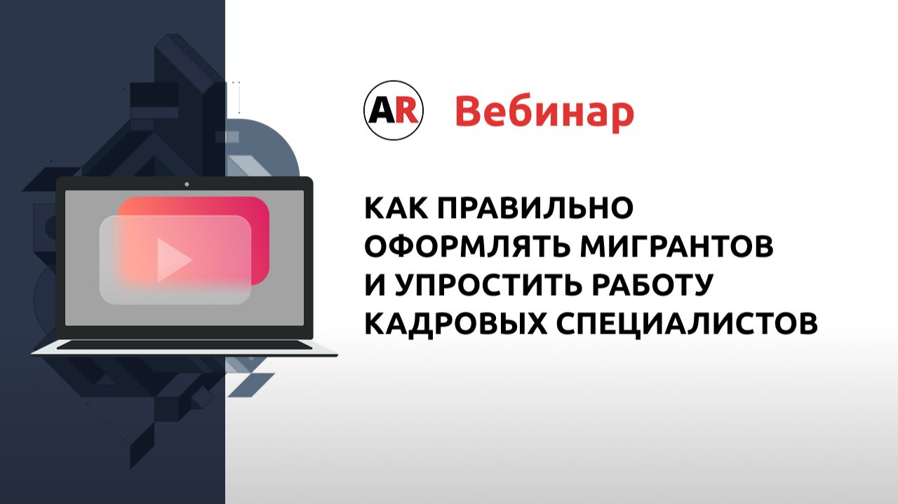Вебинар 08.04 - Как правильно оформлять мигрантов и упростить работу кадровых специалистов