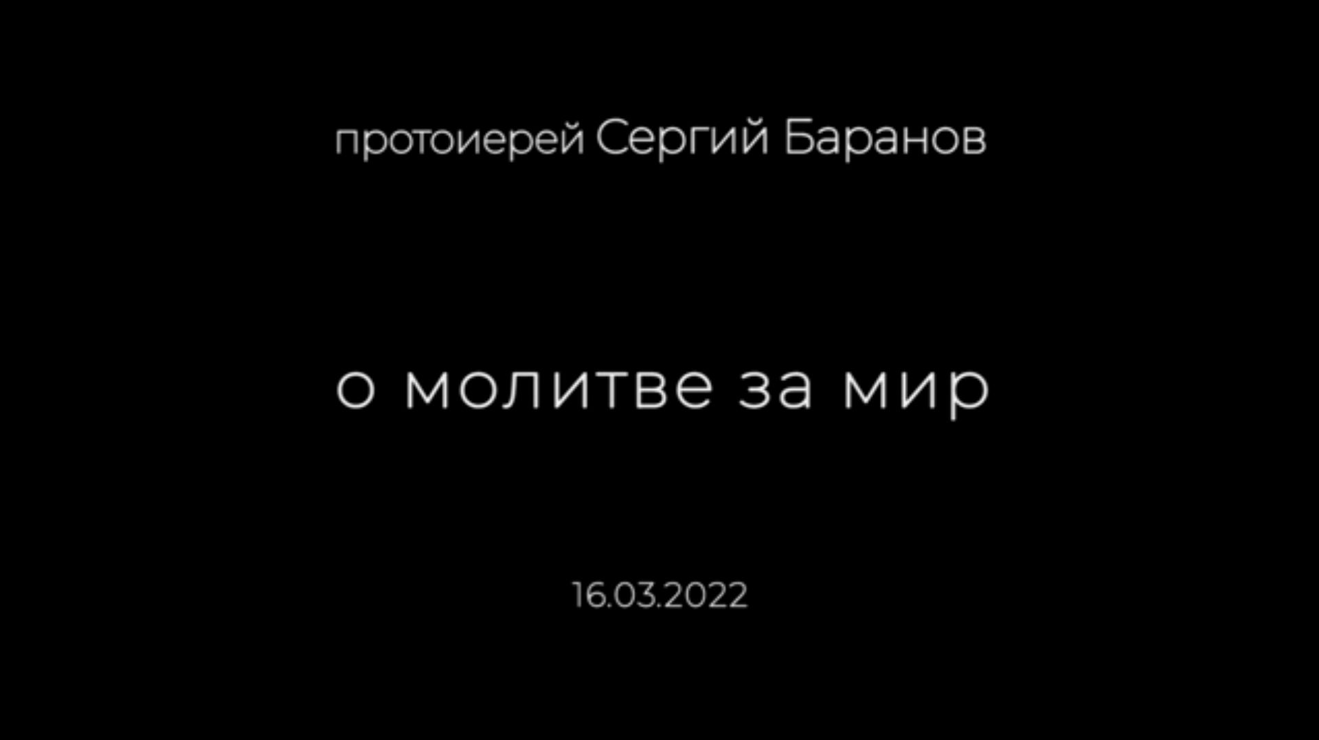 16.03.2022. О МОЛИТВЕ ЗА МИР. ПРОТОИЕРЕЙ СЕРГИЙ БАРАНОВ
