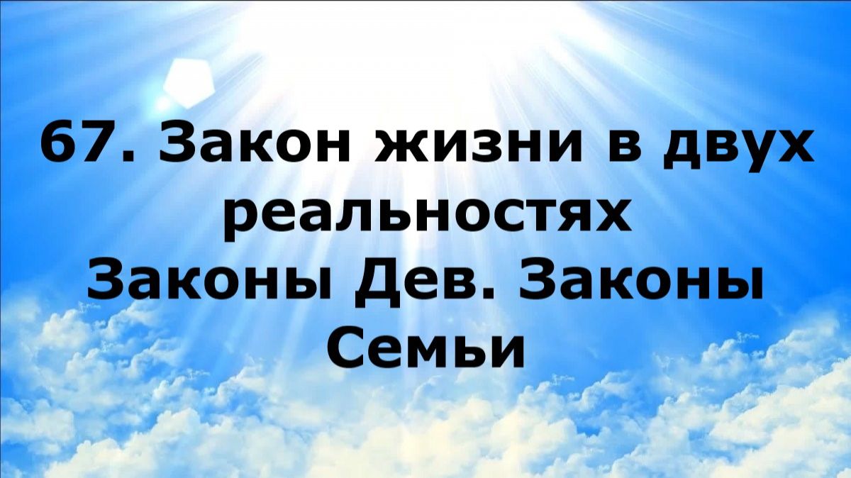 67. ЗАКОН ЖИЗНИ В ДВУХ РЕАЛЬНОСТЯХ. Законы Дев. Законы Семьи #наянабелосвет