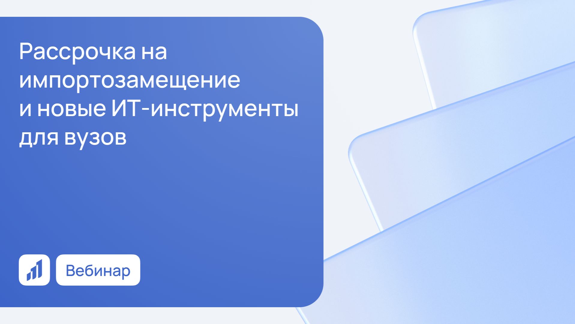Вебинар «Рассрочка на импортозамещение и новые ИТ-инструменты для вузов»