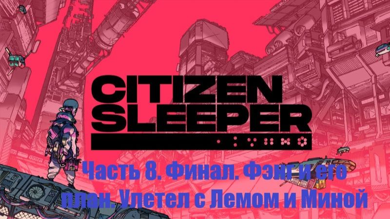 Citizen Sleeper. #8. Финал. Прохождение. Фэнг и его план. Улетел с Лемом и Миной.