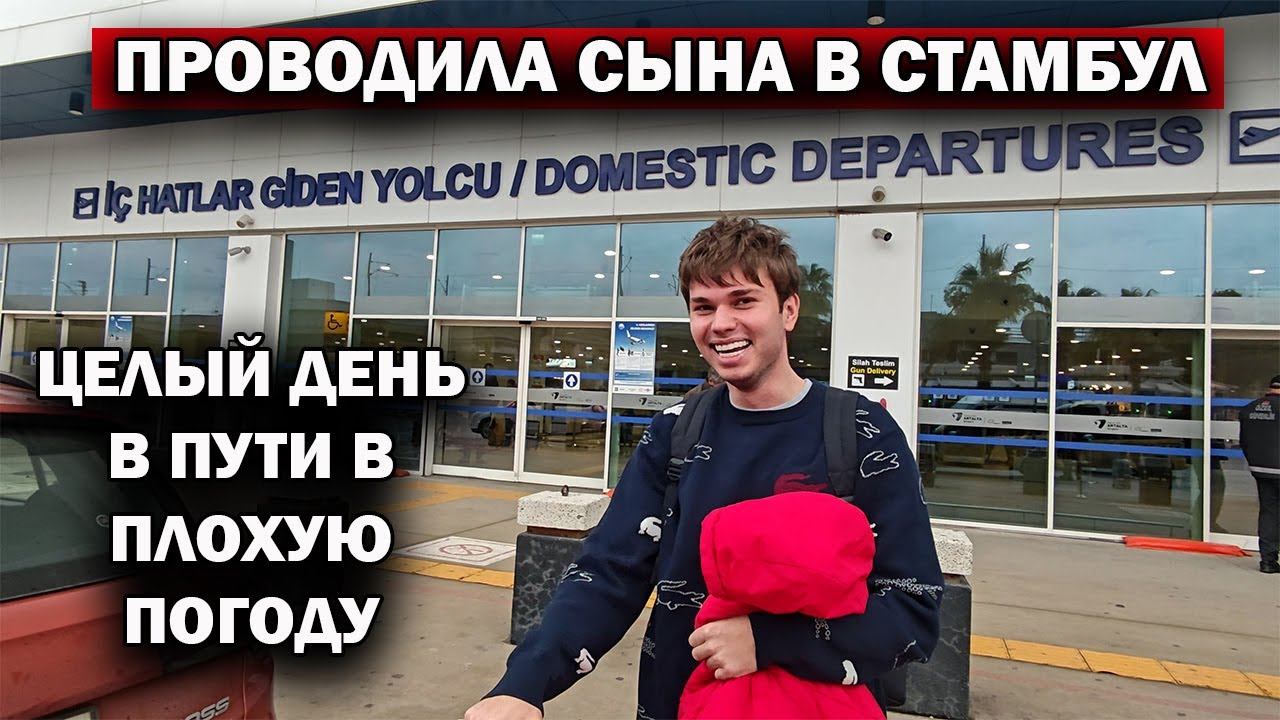 ПРОВОЖАЮ СЫНА В АЭРОПОРТ - улетает в Стамбул. ДОЖДИ В АНТАЛИИ. Я ЦЕЛЫЙ ДЕНЬ В ПУТИ #влог