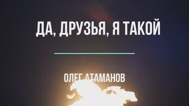 Олег Атаманов. "Да, друзья, я такой".