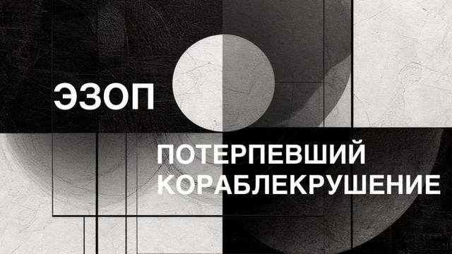 ЭЗОП. Басня «ПОТЕРПЕВШИЙ КОРАБЛЕКРУШЕНИЕ».